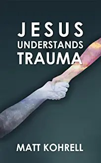 Jesus Understands Trauma by Matt Kohrell [REVIEW] – My Life in Our ...